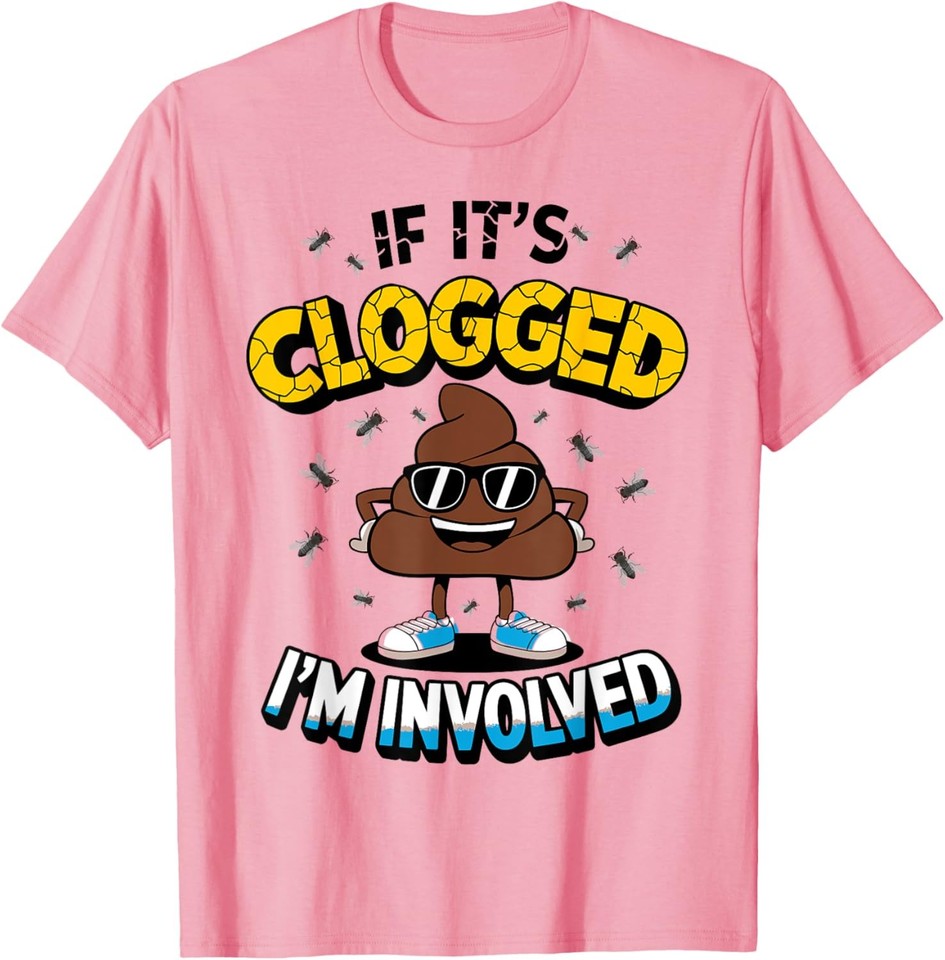 Funny If It's clogged I'm involved Funny Embarrassing Adult T-Shirt ...