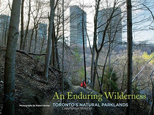 AN ENDURING WILDERNESS: TORONTO'S NATURAL PARKLANDS By Robert Burley ...