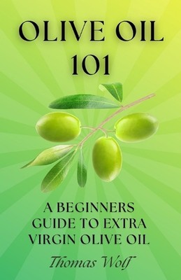 Olive Oil 101: A Beginner's Guide to Extra Virgin Olive Oil by Thomas Wolf Paper | eBay