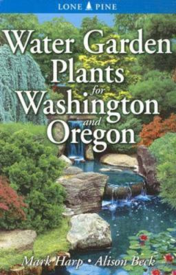 Water Garden Plants for Washington and Oregon by Harp, Mark; Beck ...