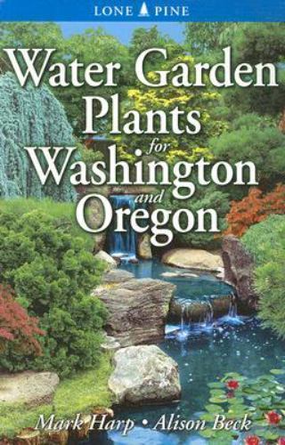 Water Garden Plants for Washington and Oregon by Harp, Mark; Beck ...