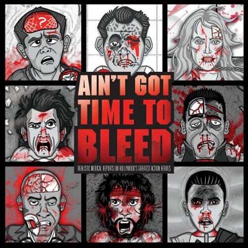 Ain't Got Time to Bleed: Medical Reports on Hollywood's Greatest Action ...