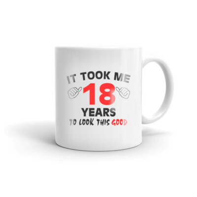 IT Took Me 18 Year To Look This Good Birthday Funny Coffee Tea Ceramic ...
