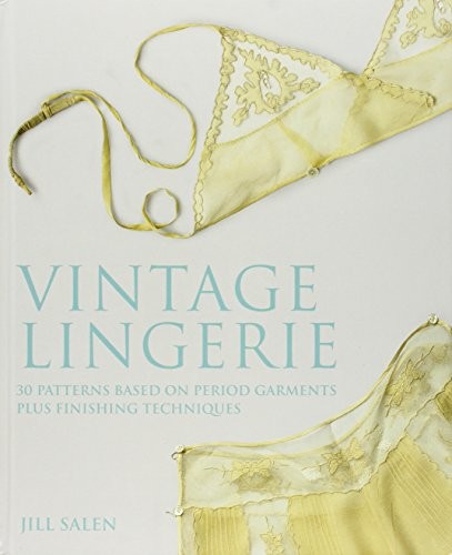 VINTAGE LINGERIE: 30 PATTERNS BASED ON PERIOD GARMENTS By Jill Salen ...