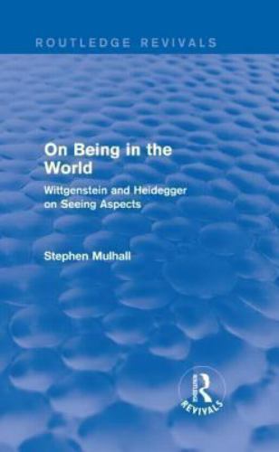 Routledge Revivals Ser.: On Being in the World (Routledge Revivals) : Wittgenstein and Heidegger ...