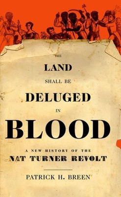 Land Shall Be Deluged in Blood : A New History of the Nat Turner Revolt ...