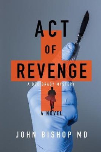 Act of Revenge: A Medical Thriller (A Doc Brady Mystery) by John Bishop ...