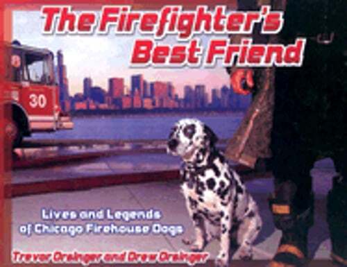 The Firefighter's Best Friend: Lives and Legends of Chicago Firehouse ...