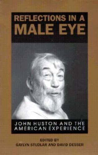 Reflections in a Male Eye : John Huston and the American Experience by ...