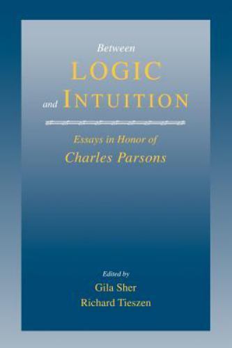 Between Logic and Intuition : Essays in Honor of Charles Parsons by ...