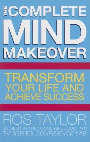 Complete Mind Makeover : Transform Your Life and Achieve Success by Ros ...