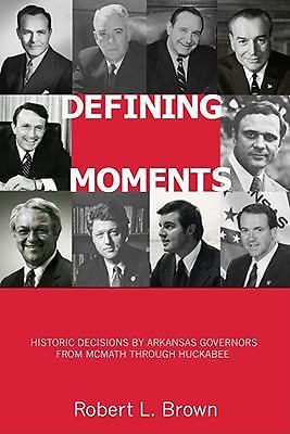 Defining Moments : Historic Decisions by Arkansas Governors from Mcmath ...
