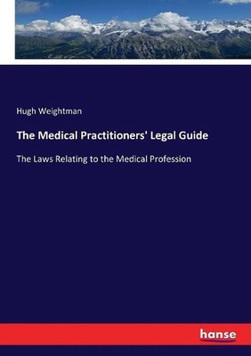 The Medical Practitioners' Legal Guide: The Laws Relating to the ...
