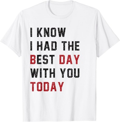Vintage Cute Saying I Know I Had The Best Day With You Today T-Shirt | eBay