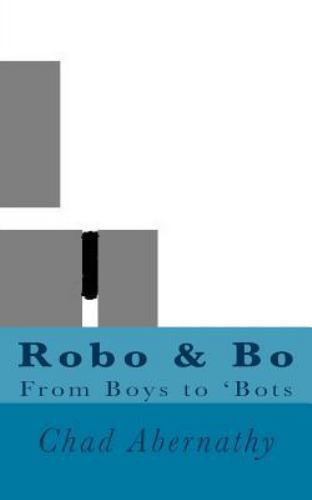 Robo and Bo : From Boys to Bots by Chad Abernathy (2016, Trade ...
