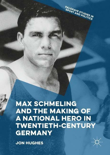 Max Schmeling And The Making of A National Hero in Twentieth-Century ...