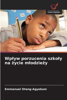 Wplyw porzucenia szkoly na ycie mlodziey by Emmanuel Oteng-Agyekum ...
