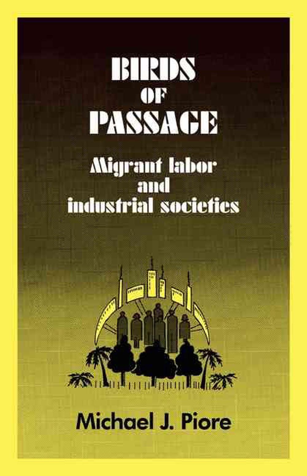 Birds of Passage: Migrant Labor and Industrial Societies by Michael J ...