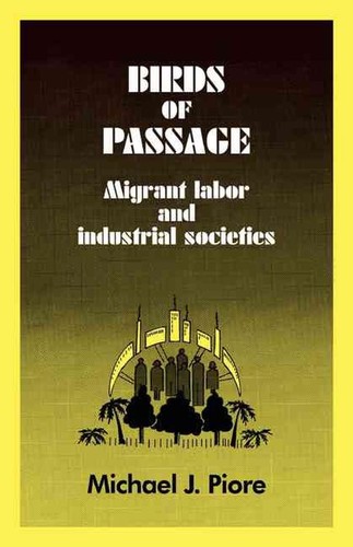 Birds of Passage: Migrant Labor and Industrial Societies by Michael J ...