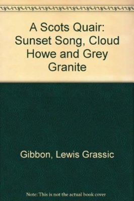 A Scots Quair: "Sunset Song", "Cloud Howe" and "Grey Granite",Lewis ...