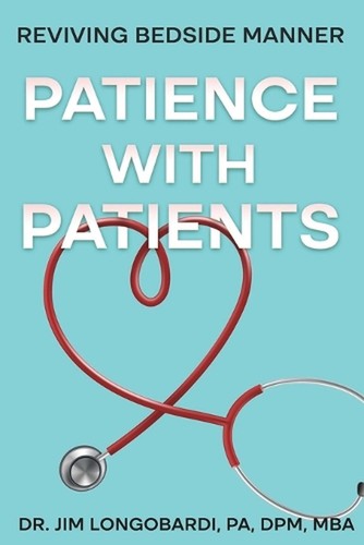 Patience with Patients: Reviving bedside manner by Jim Longobardi ...
