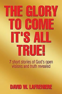 Glory to Come It's All True! : 7 Short Stories of God's Open Visions ...