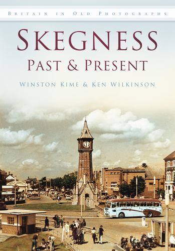 Skegness Past and Present : Britain in Old Photographs by Winston Kime ...