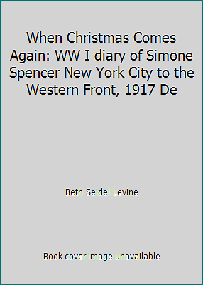 When Christmas Comes Again: WW I diary of Simone Spencer New York City ...
