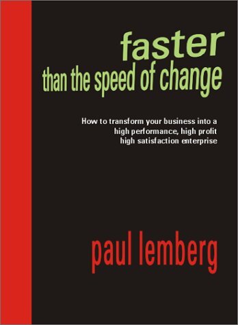 FASTER THAN THE SPEED OF CHANGE: HOW TO TRANSFORM YOUR By Paul Lemberg ...
