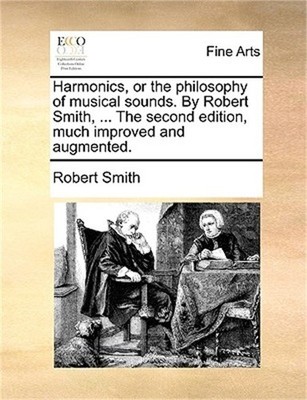 Harmonics, or the Philosophy of Musical Sounds. by Robert Smith ...