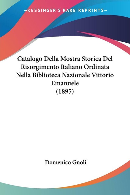 Catalogo Della Mostra Storica Del Risorgimento Italiano Ordinata Nella ...