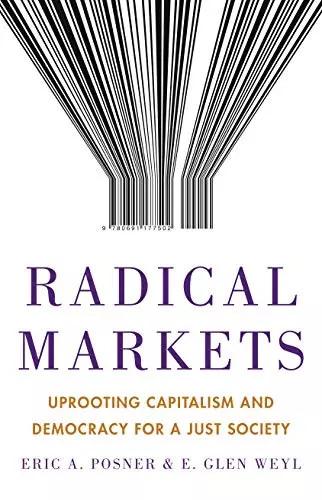 Radical Markets: Uprooting Capitalism and Democracy for a Just Society ...