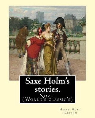 Saxe Holm's stories. By: Helen Hunt Jackson, born Helen Fiske (October ...