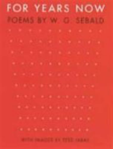 For Years Now : Poems by W. G. Sebald Images by Tess Jaray by W. G ...