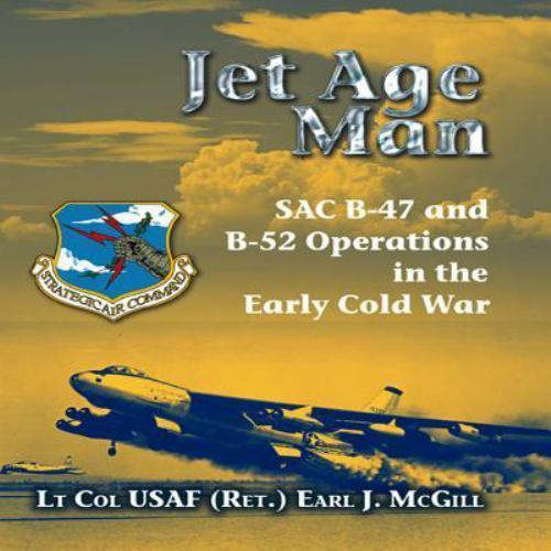 Jet Age Man: SAC B-47 and B- 9781907677465, Earl McGill Lt Col U ...