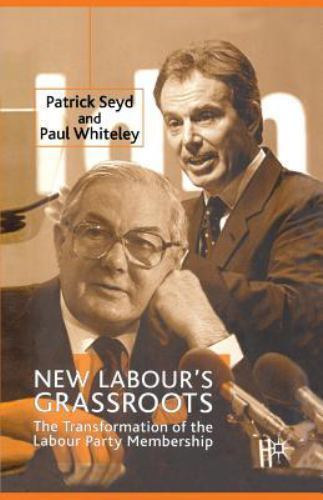 New Labour' Grassroots : The Transformation of the Labour Party ...
