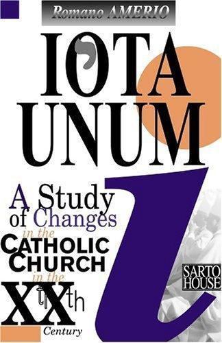 Iota Unum : A Study of Changes in the Catholic Church in the Twentieth Century by Romano Amerio ...
