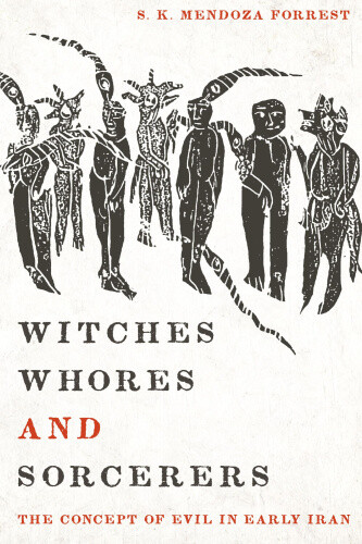 Witches, Whores, and Sorcerers: The Concept of Evil in Early Iran ...