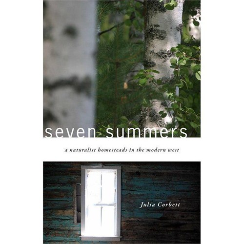 Seven Summers: A Naturalist Homesteads in the Modern West by Corbett ...