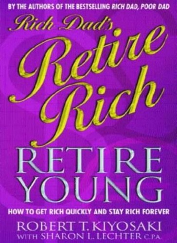 Rich Dads Retire Young Retire Rich How To Get Rich Quickly And Stay