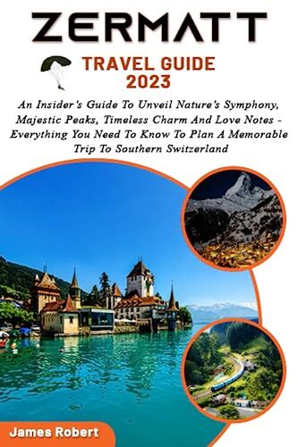 Zermatt Travel Guide 2023: An Insider’s Guide To Unveil Natu... by ...