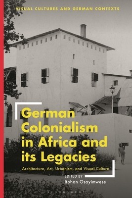 German Colonialism in Africa and Its Legacies: Architecture, Art ...
