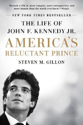 America's Reluctant Prince: The Life of John F. Kennedy Jr. by Gillon ...