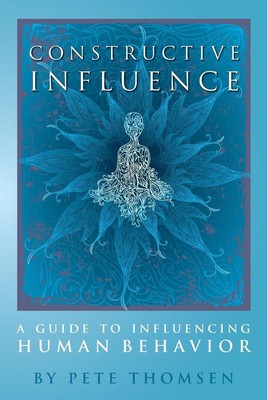 Constructive Influence: A guide to influence human behavior by Pete ...
