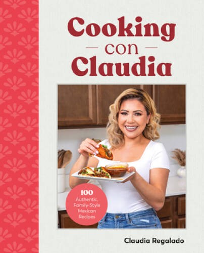 Cooking con Claudia: 100 Authentic, Family-Style Mexican Recipes - VERY ...