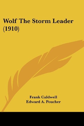 WOLF THE STORM LEADER (1910) By Frank Caldwell & Edward A. Poucher ...