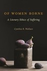 Of Women Borne: A Literary Ethics of Suffering by Cynthia Wallace: New ...