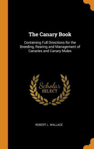 The Canary Book : Containing Full Directions for the Breeding, Rearing ...