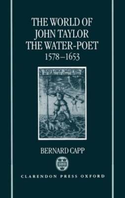 The World of John Taylor the Water-Poet, 1578-1653 by Bernard Capp: New ...