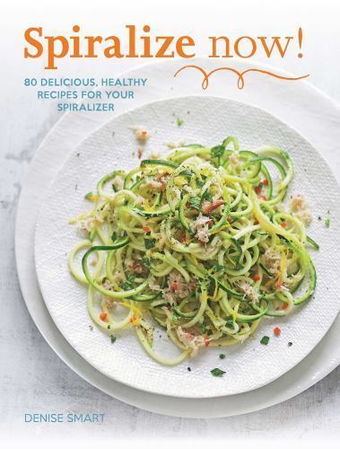 SPIRALIZE Now! : 80 Delicious, Healthy Recipes for Your Spiralizer by Denise... 9781681880518| eBay